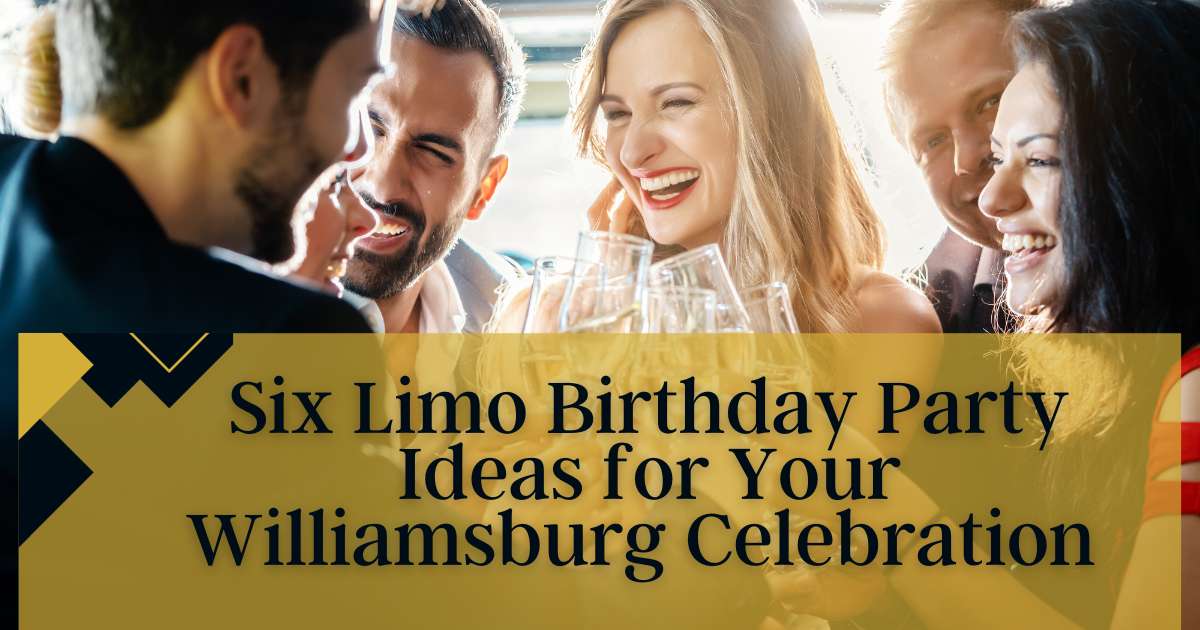 6 Limo Birthday Party Ideas to Create in Williamsburg, VA