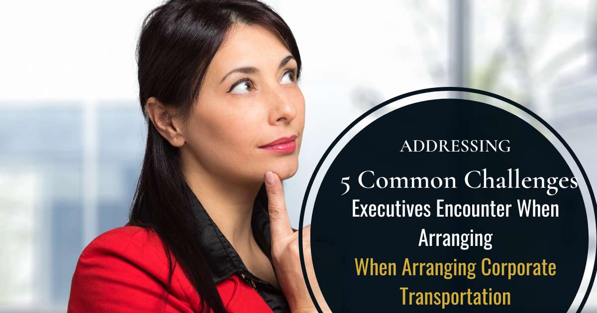 Addressing 5 Common Challenges Executives Face in Corporate Transportation