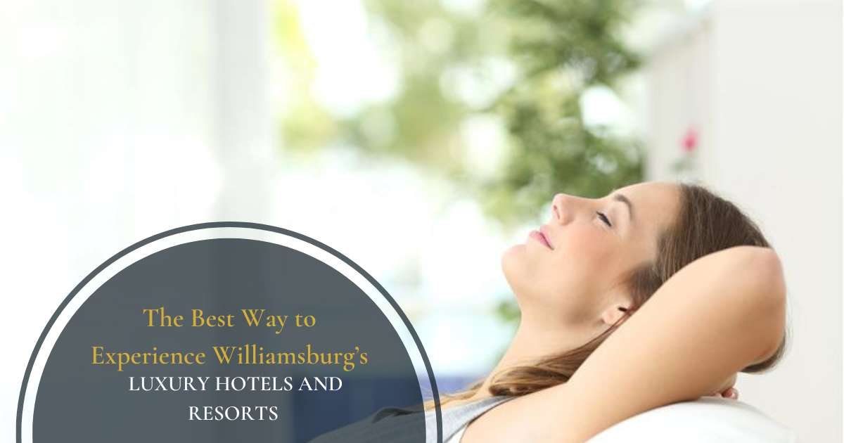The Best Way to Experience Williamsburg’s Luxury Hotels and Resorts